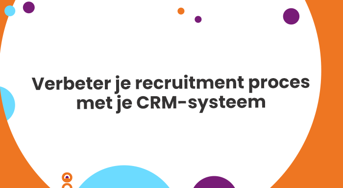 Verbeter je recruitment proces met je CRM-systeem Verbeter je recruitment proces met je CRM-systeem